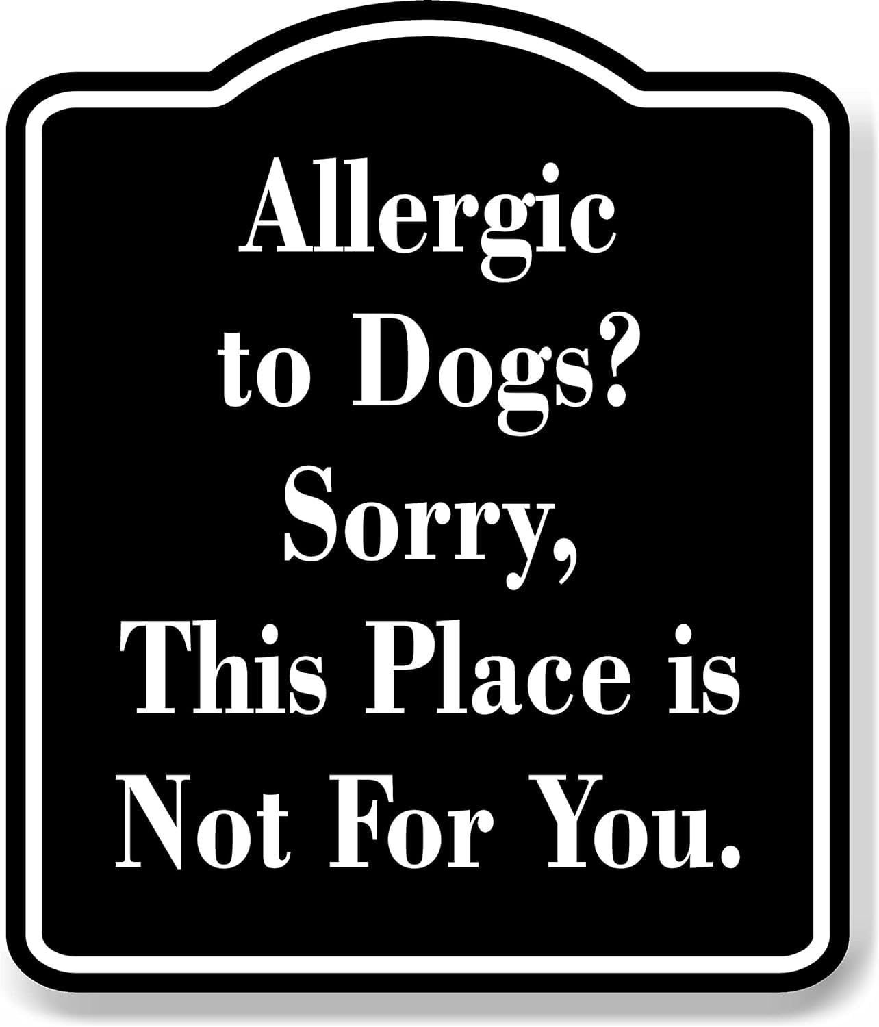 Allergic to Dogs Sorry This Place is Not For You. black Aluminum ...