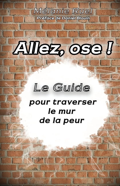 Allez, ose !: Le guide pour traverser le mur de la peur, (Paperback ...