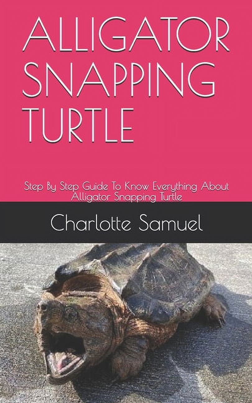 Alligator Snapping Turtle : Step By Step Guide To Know Everything About ...