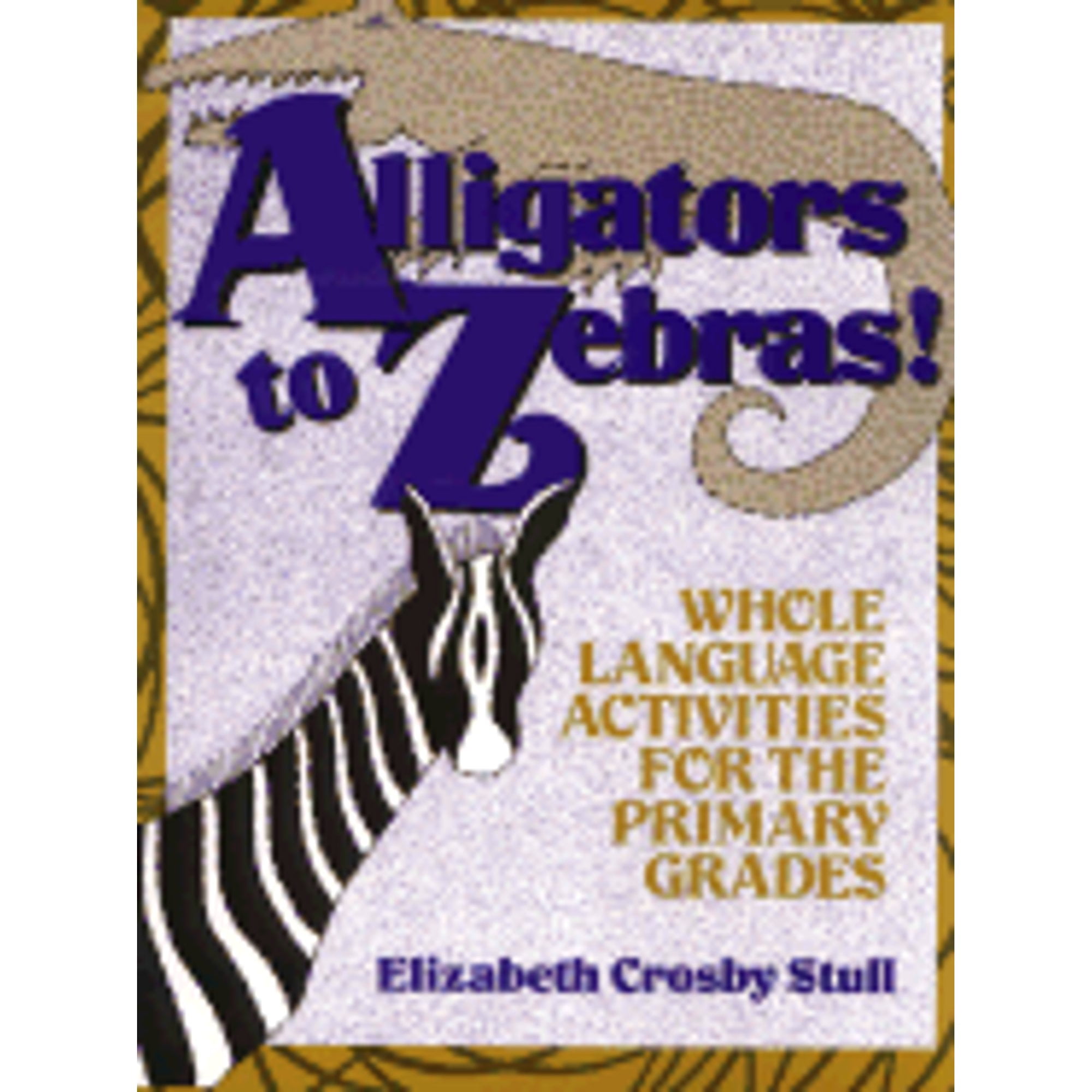 Alligators to Zebras!: Whole Language Activities for the Primary Grades ...
