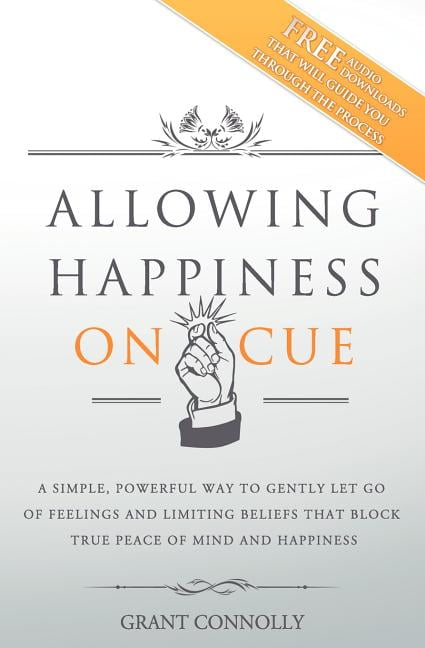 Allowing Happiness on Cue: A Simple, Powerful Way to Gently Let Go of ...