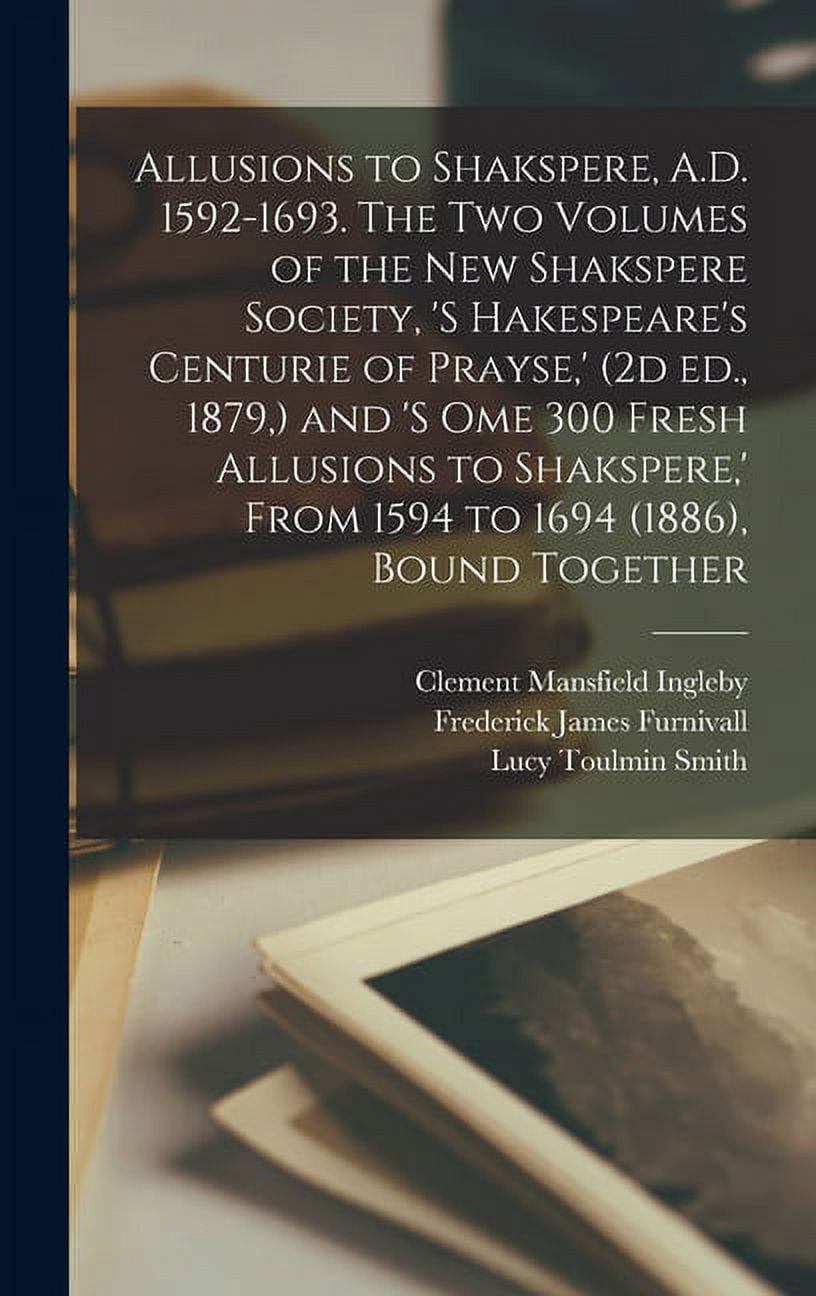 Allusions to Shakspere, A.D. 1592-1693. The two Volumes of the New ...