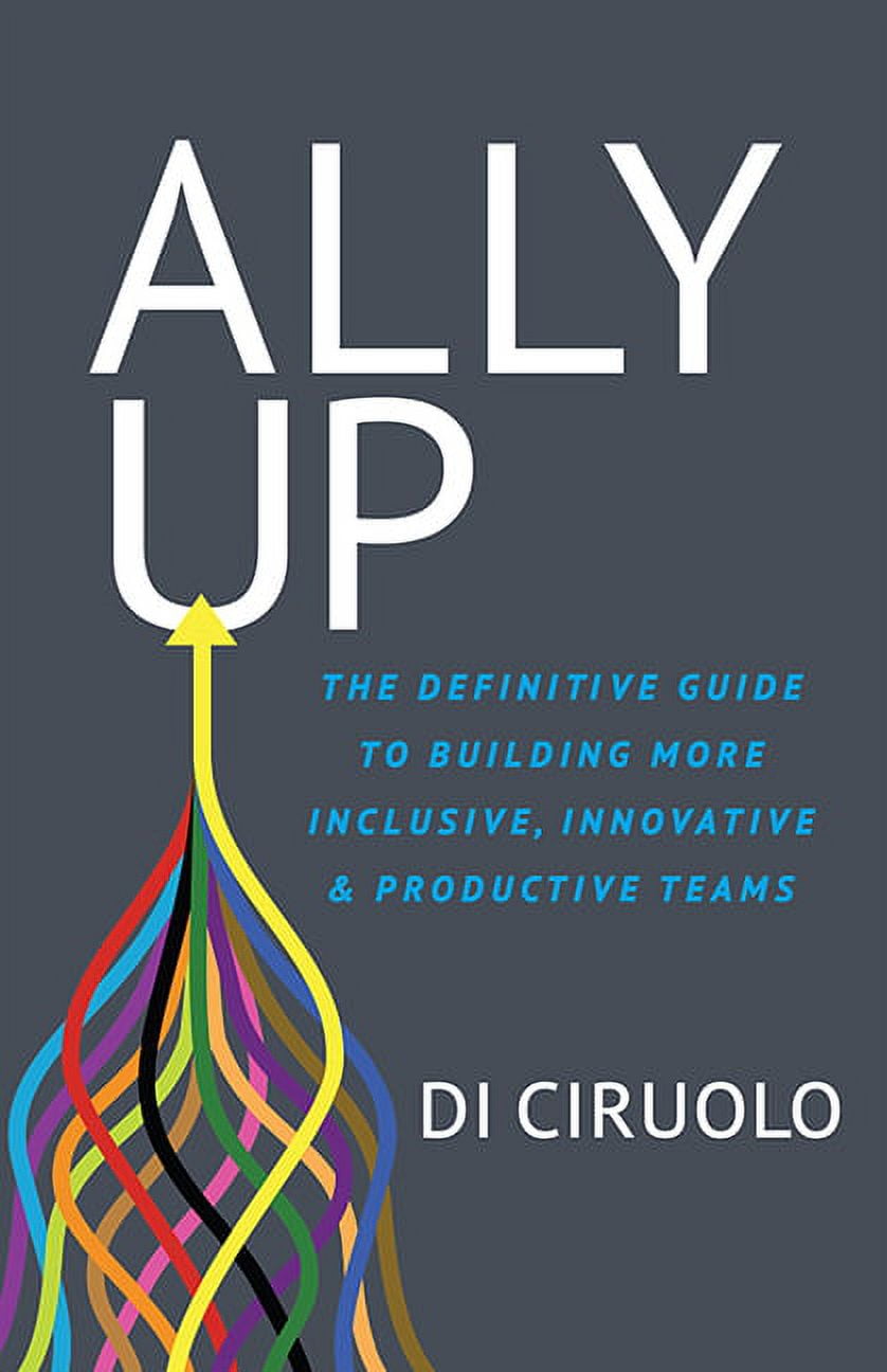 Ally Up: The Definitive Guide to Building More Inclusive, Innovative ...