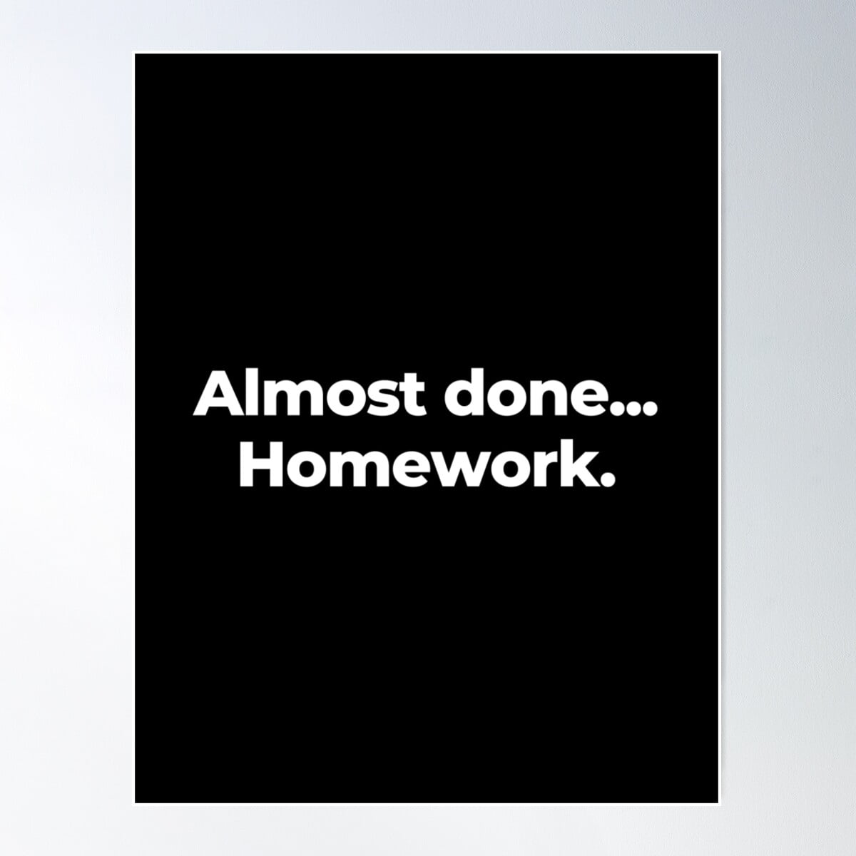 Almost Done... Homework. Poster Wall Art, Modern Wall Decor For Living ...