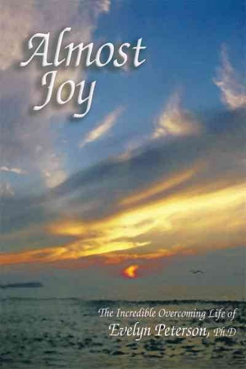 Almost Joy: The Incredible Overcoming Life of Evelyn Peterson, PH.D ...