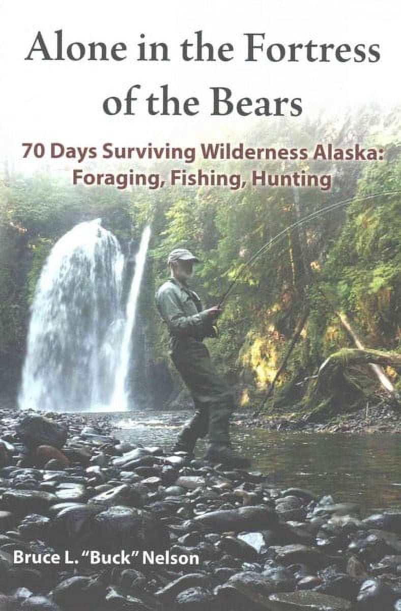 Alone in the Fortress of the Bears: 70 Days Surviving Wilderness Alaska ...