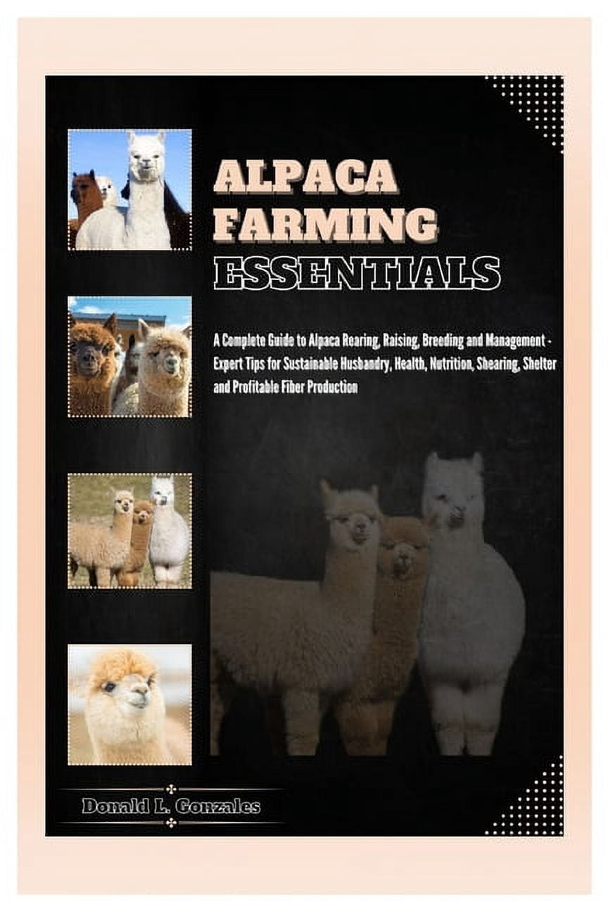 Alpaca Farming Essentials: Complete Guide to Alpaca Rearing, Raising ...