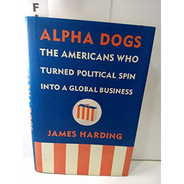 Pre-Owned Alpha Dogs : The Americans Who Turned Political Spin Into a ...