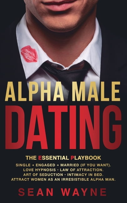 Alpha Male: ALPHA MALE DATING. The Essential Playbook: Single → Engaged → Married (If You Want ...
