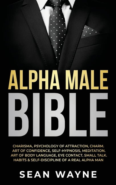 Alpha Male Bible : Charisma, Psychology of Attraction, Charm. Art of ...