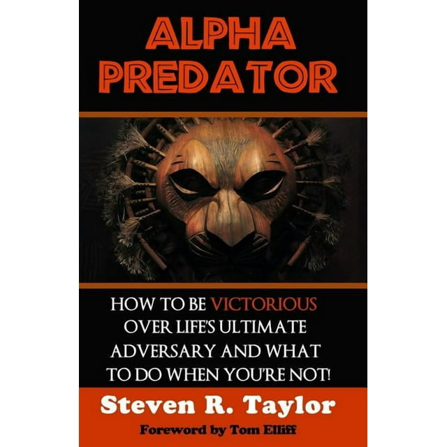Alpha Predator: How to Be Victorious Over Life's Ultimate Adversary and ...