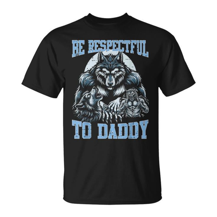 Alpha Wolf Be Respectful To Daddy Meme T-Shirt – Bold and Funny Meme ...