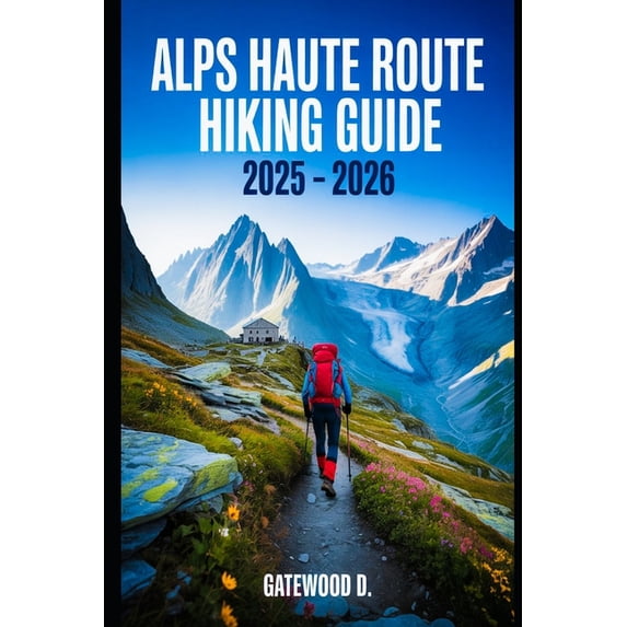 Alps Haute Route Hiking Guide 2025 - 2026: Essential Tips, Navigation ...