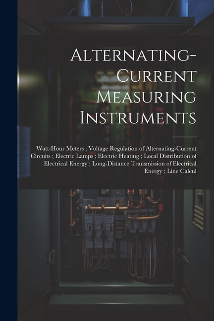 Alternating-Current Measuring Instruments; Watt-Hour Meters; Voltage ...