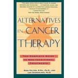 Alternatives in Cancer Therapy: The Complete Guide to Alternative ...