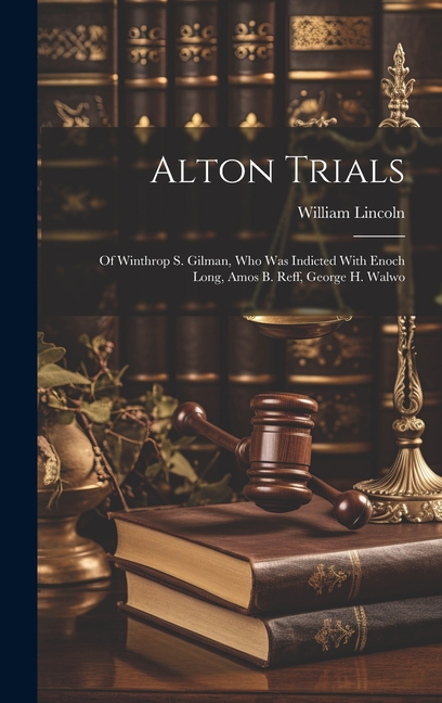 Alton Trials : Of Winthrop S. Gilman, who was Indicted With Enoch Long ...