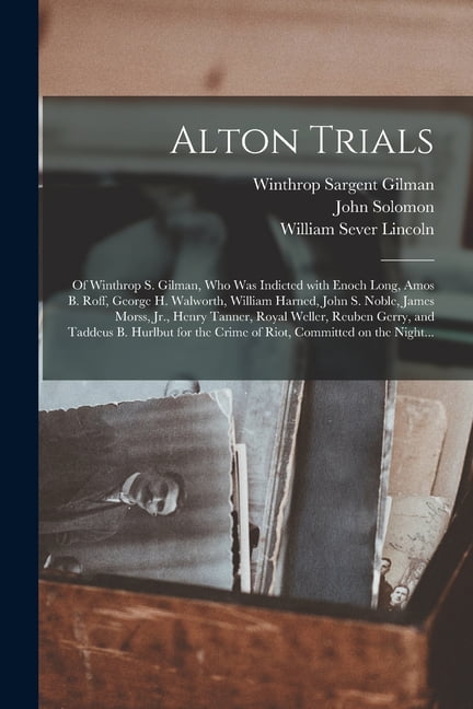 Alton Trials: of Winthrop S. Gilman, Who Was Indicted With Enoch Long ...