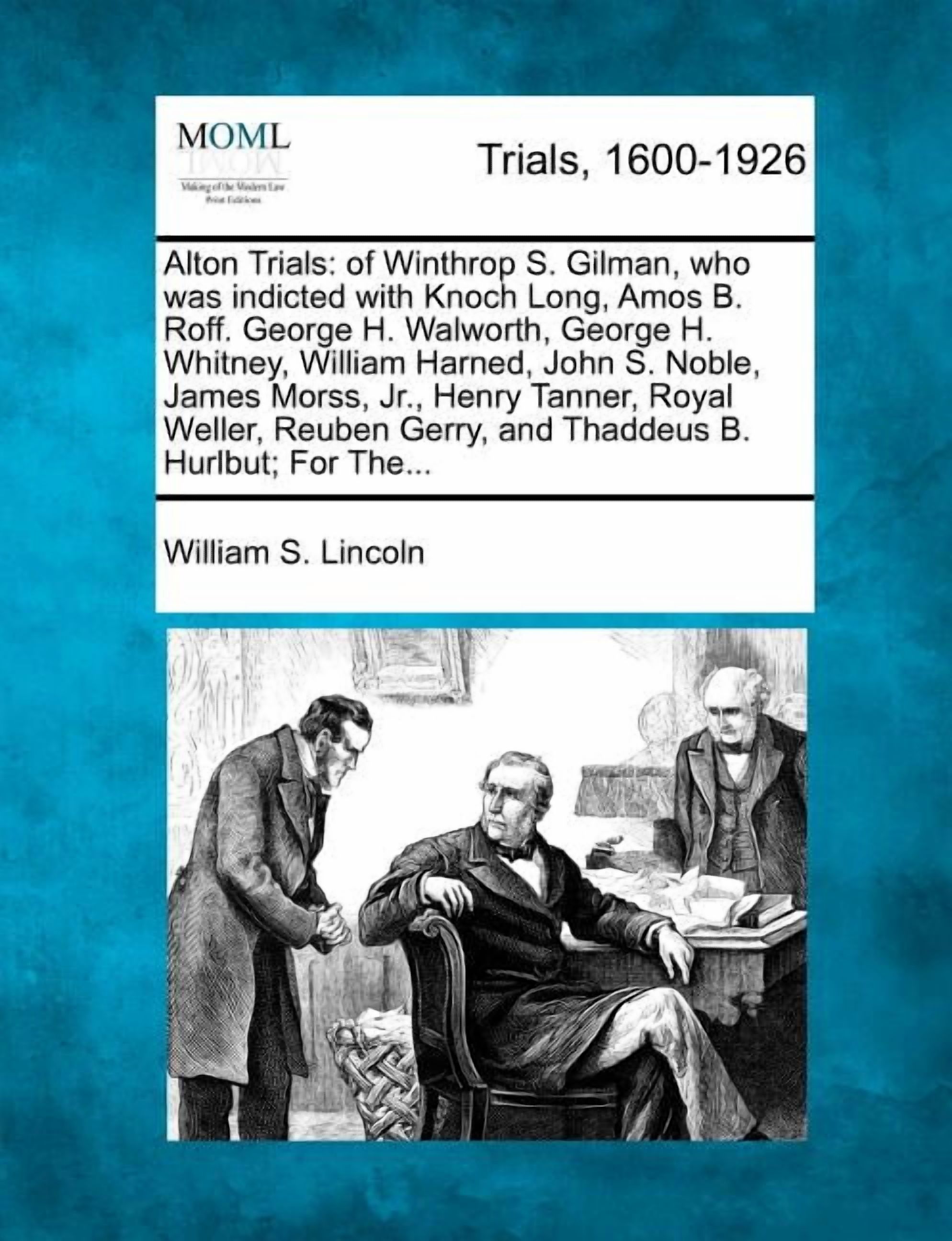 Alton Trials: Of Winthrop S. Gilman, Who Was Indicted with Knoch Long ...