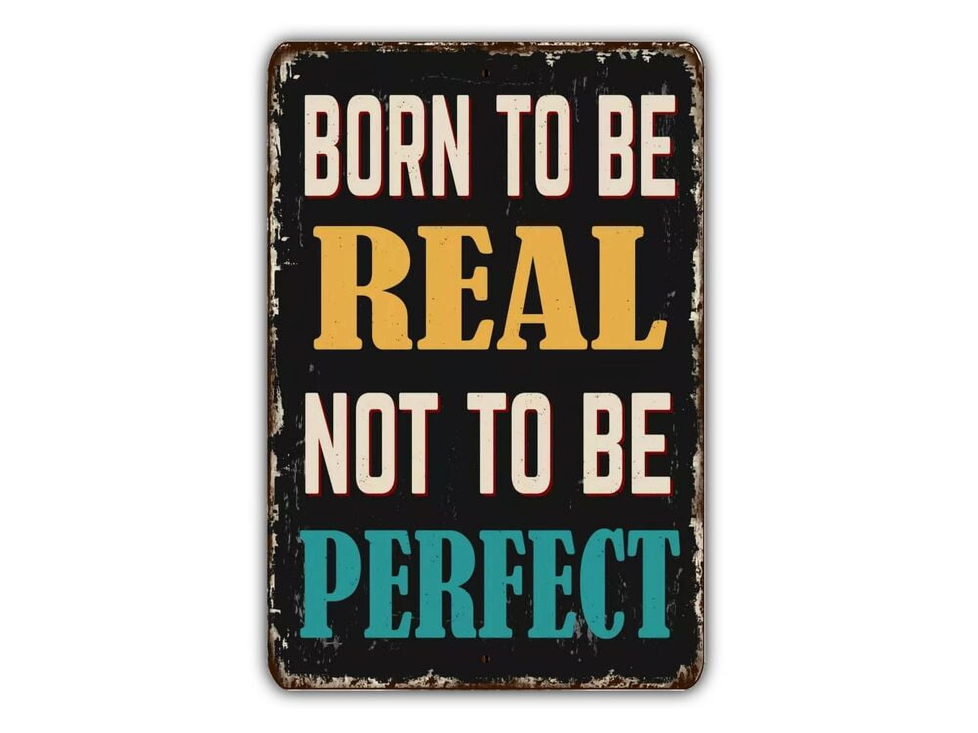 Aluminum Sign 8 x 12 inch - Born To Be Real Not To Be Perfect Sign ...