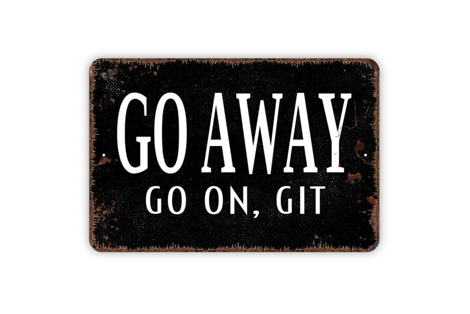Aluminum Sign 8 x 12 inch - Go Away Go On Git Sign Funny Welcome No ...