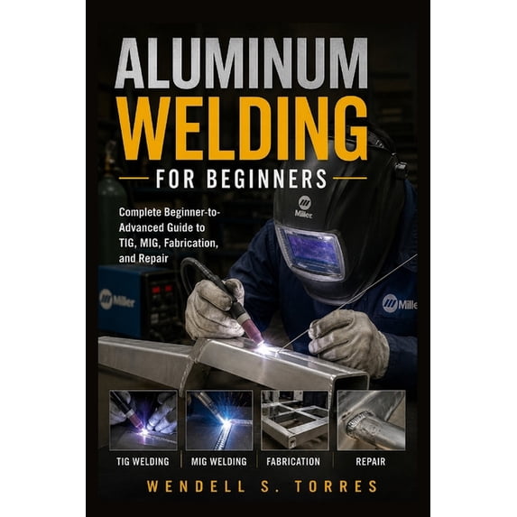 Aluminum Welding for Beginners: Complete Beginner-to-Advanced Guide to ...