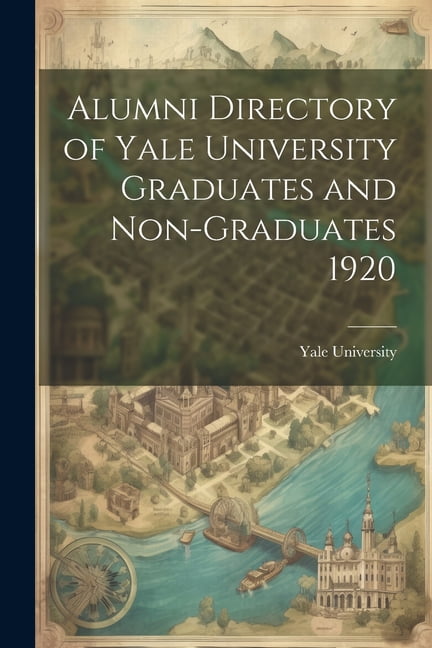Alumni Directory of Yale University Graduates and Non-graduates 1920 ...