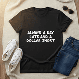 Always A Day Late And A Dollar Short Funny Sarcastic Quote Unisex T ...