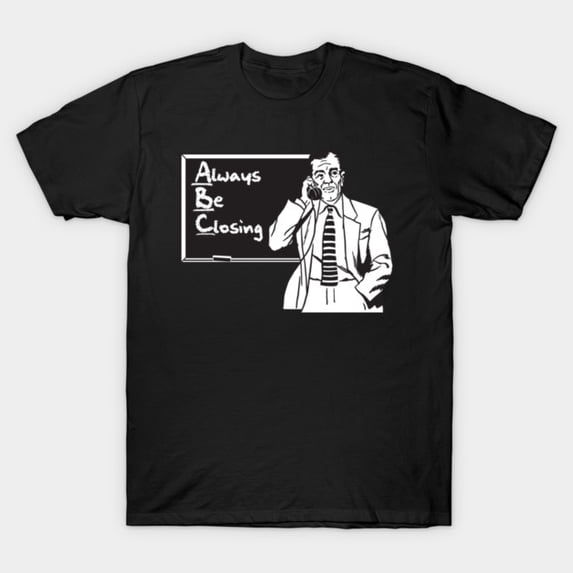 Always Be Closing Glengarry Movie High Pressure Aggressive Sales Slogan ...