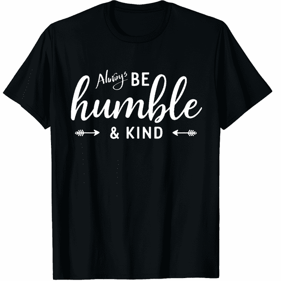 Always Be Humble and Kind - Uplifting Slogan Graphic Black T-Shirt for ...