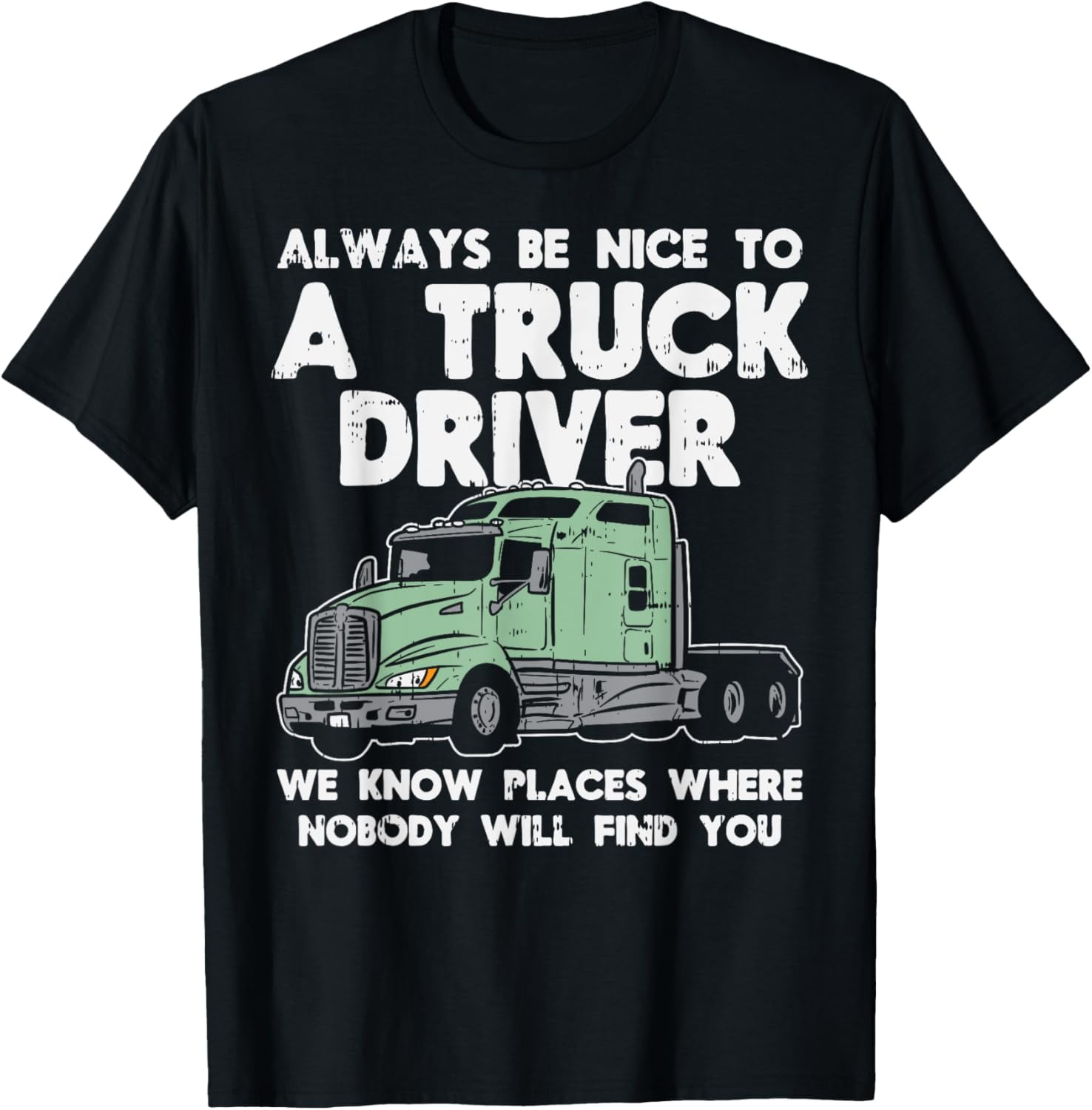 Always Be Nice To Truck Driver Funny Truckin Trucker Gift T-Shirt ...