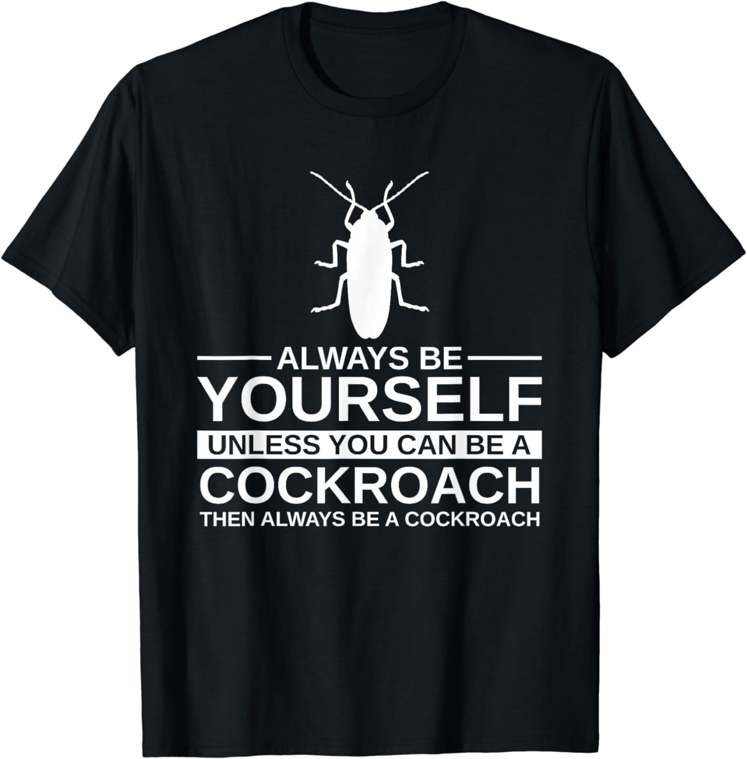 Always Be Yourself Cockroach Gift For Men Women Termite Pest T-Shirt ...