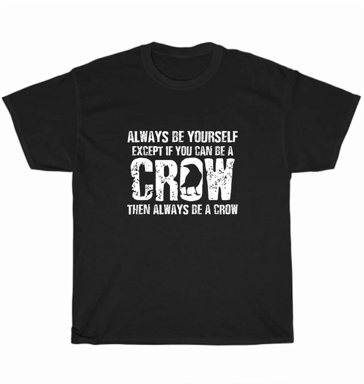 Always Be Yourself Unless You Can Be A Crow Raven Bird Lover T-Shirt ...