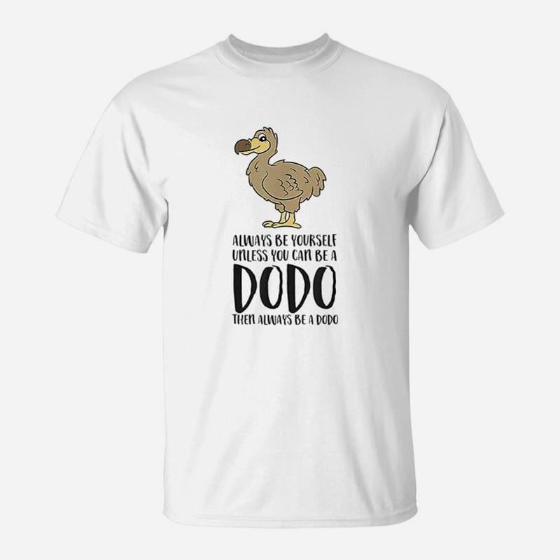 Always Be Yourself Unless You Can Be A Dodo Bird TShirt - Walmart.com