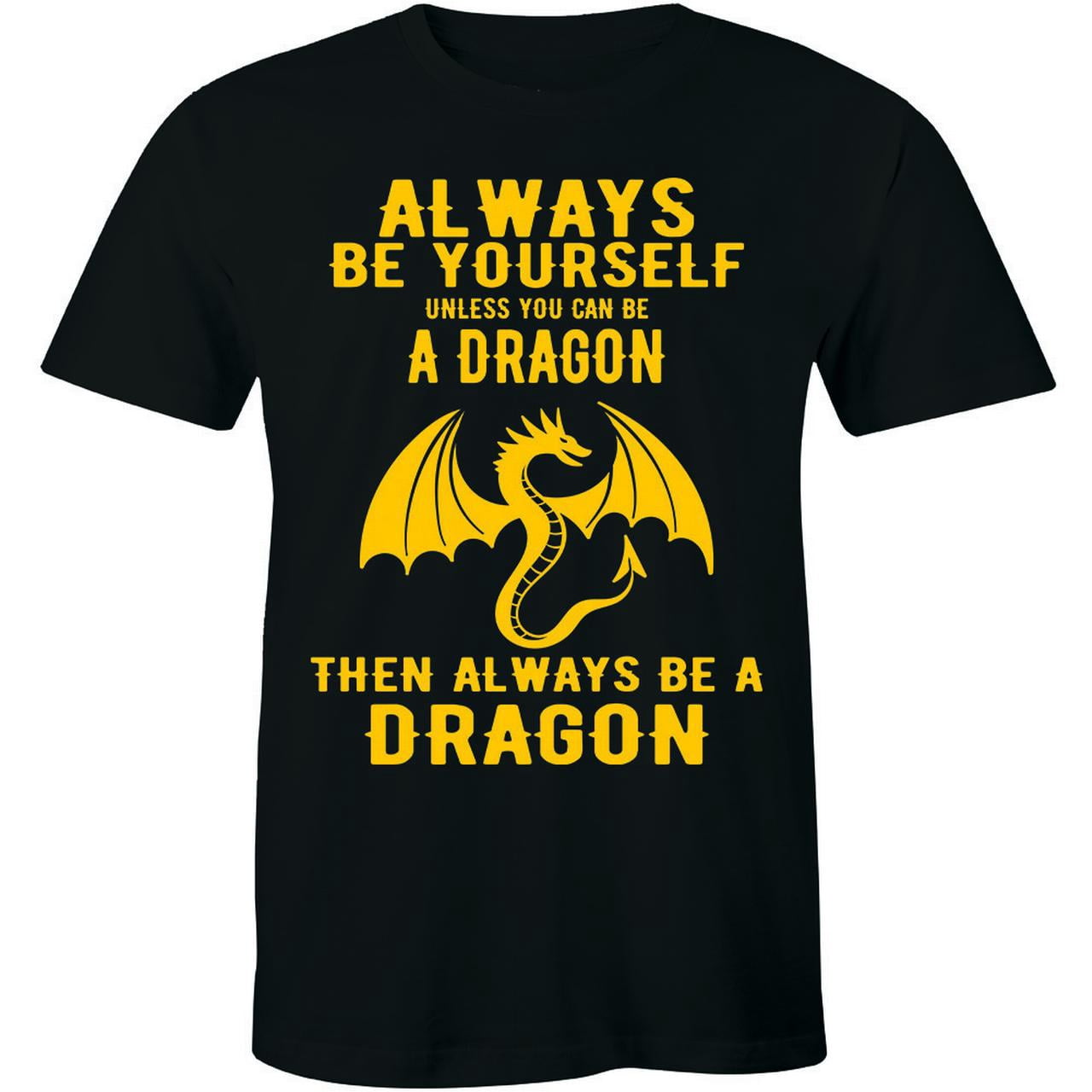 Always Be Yourself Unless You Can Be A Dragon Then Always Be Dragon Men ...