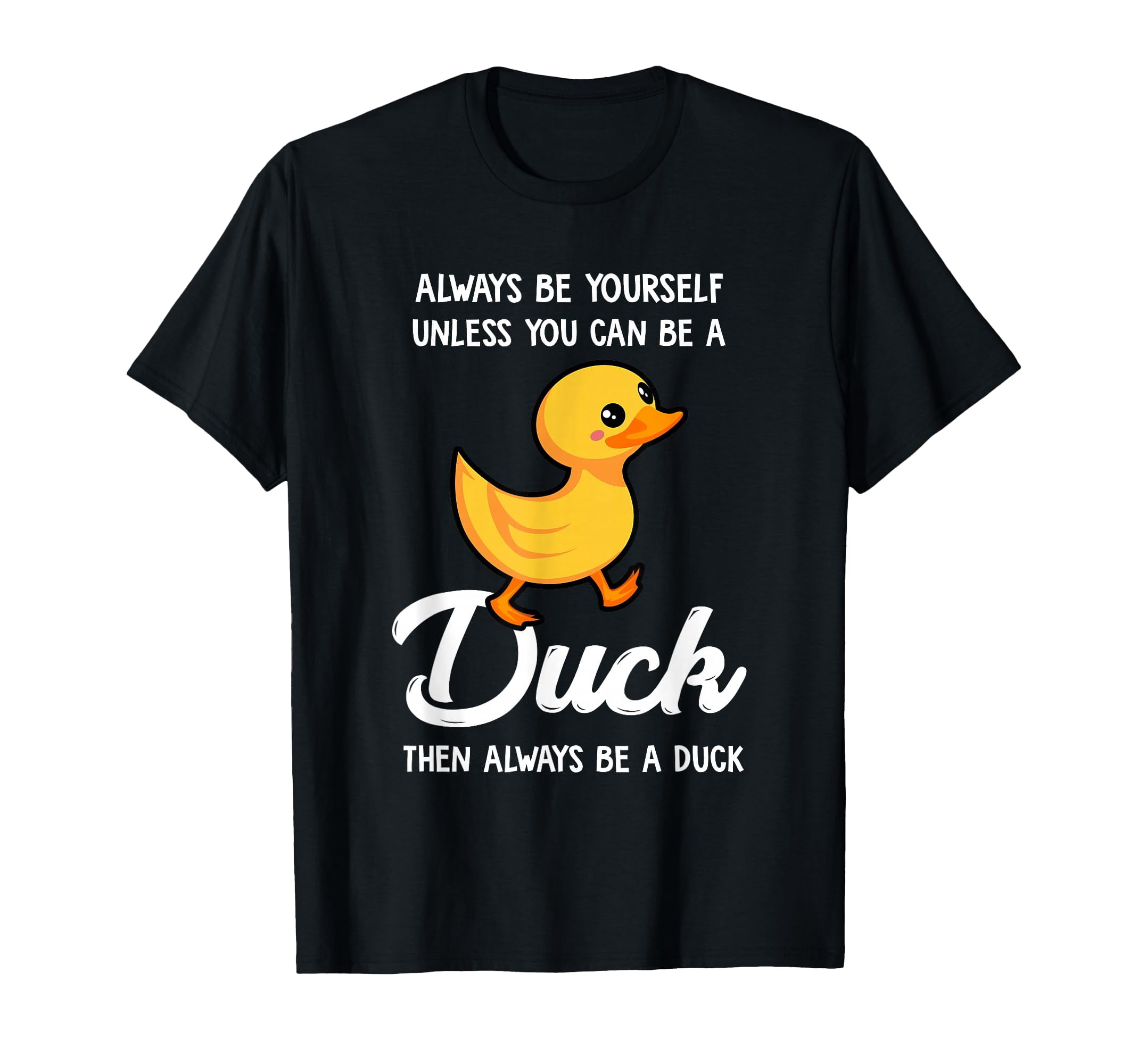 Always Be Yourself Unless You Can Be A Duck - Duck Lover T-Shirt, Small ...