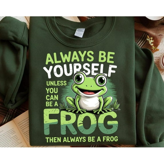 Always Be Yourself Unless You Can Be A Frog - Frog Shirt - Cute Frog ...