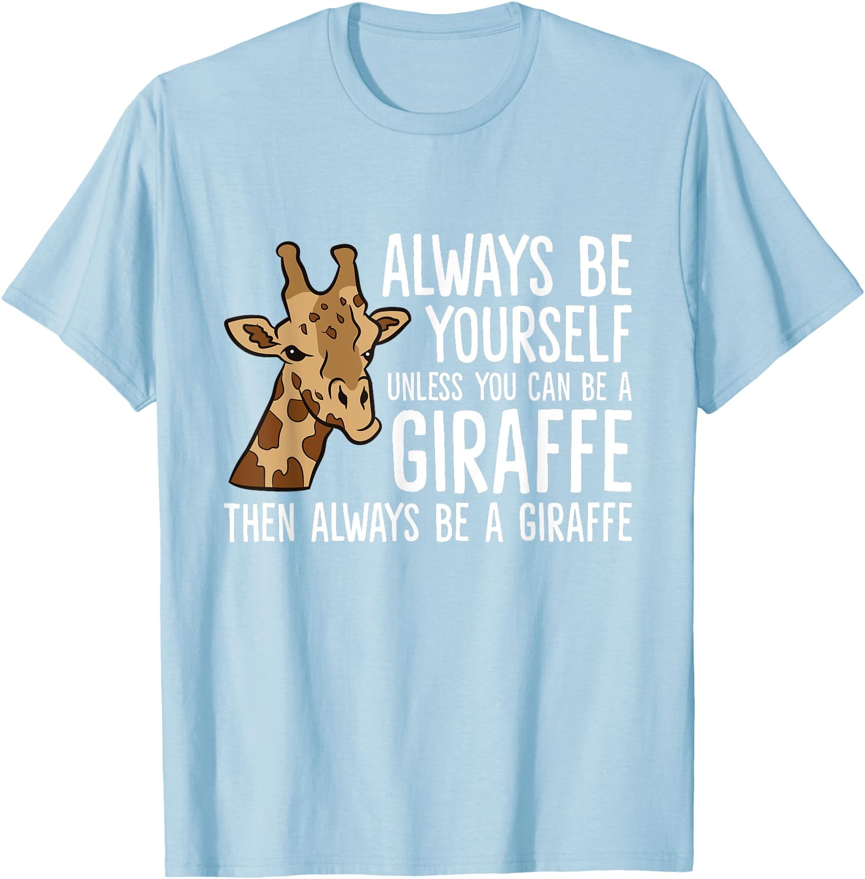 Always Be Yourself Unless You Can Be A Giraffe Softstyle Unisex T-Shirt ...