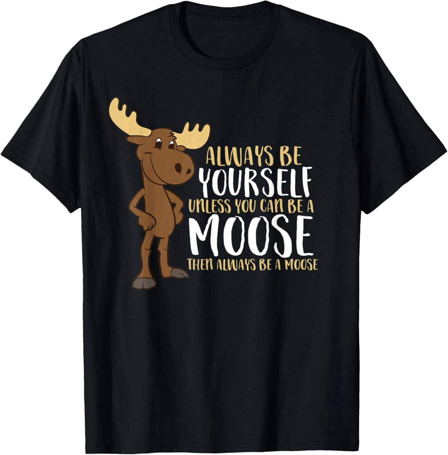 Always Be Yourself Unless You Can Be A Moose Cute Animal Humor Unisex T ...
