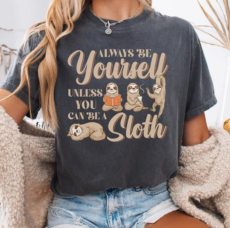 Always Be Yourself Unless You Can Be A Sloth T-Shirt Funny Sloth Lazy ...