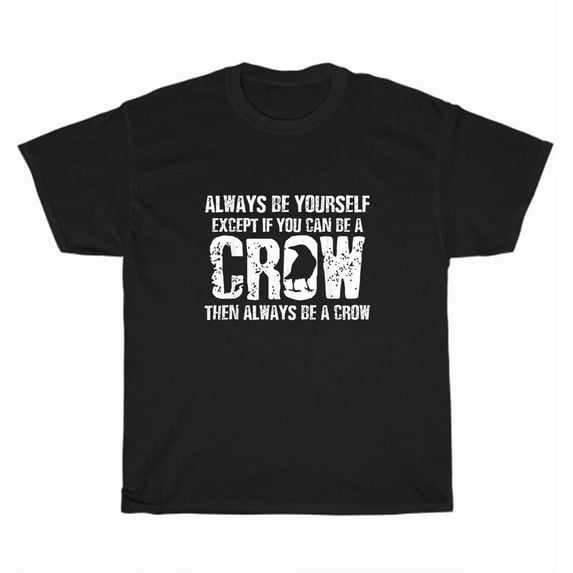 Always Be Yourself Unless You Can Be a Crow Raven Bird Lover Unisex T ...
