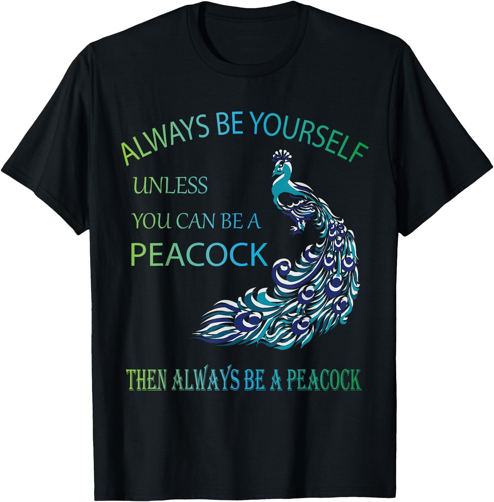 Always Be Yourself Unless You Can Be a Peacock T-Shirt,Black Color,Size ...