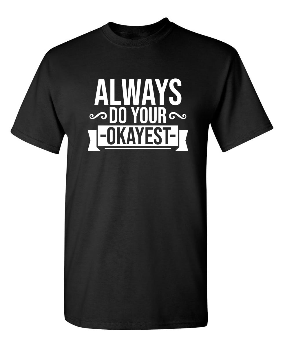 Always Do Your Okayest T Shirt Graphic Tee TShirt Gift - Walmart.com