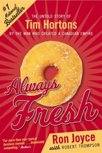 Always Fresh: The Untold Story of Tim Hortons By the Man Who Created a ...