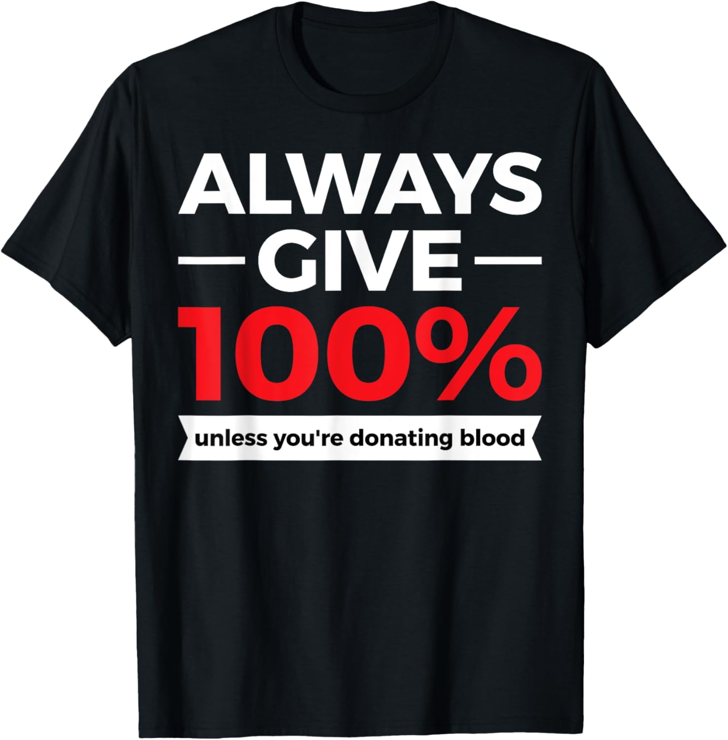 Always Give 100 Donate Blood Shirt Co.Always Give 100% Unless You're ...
