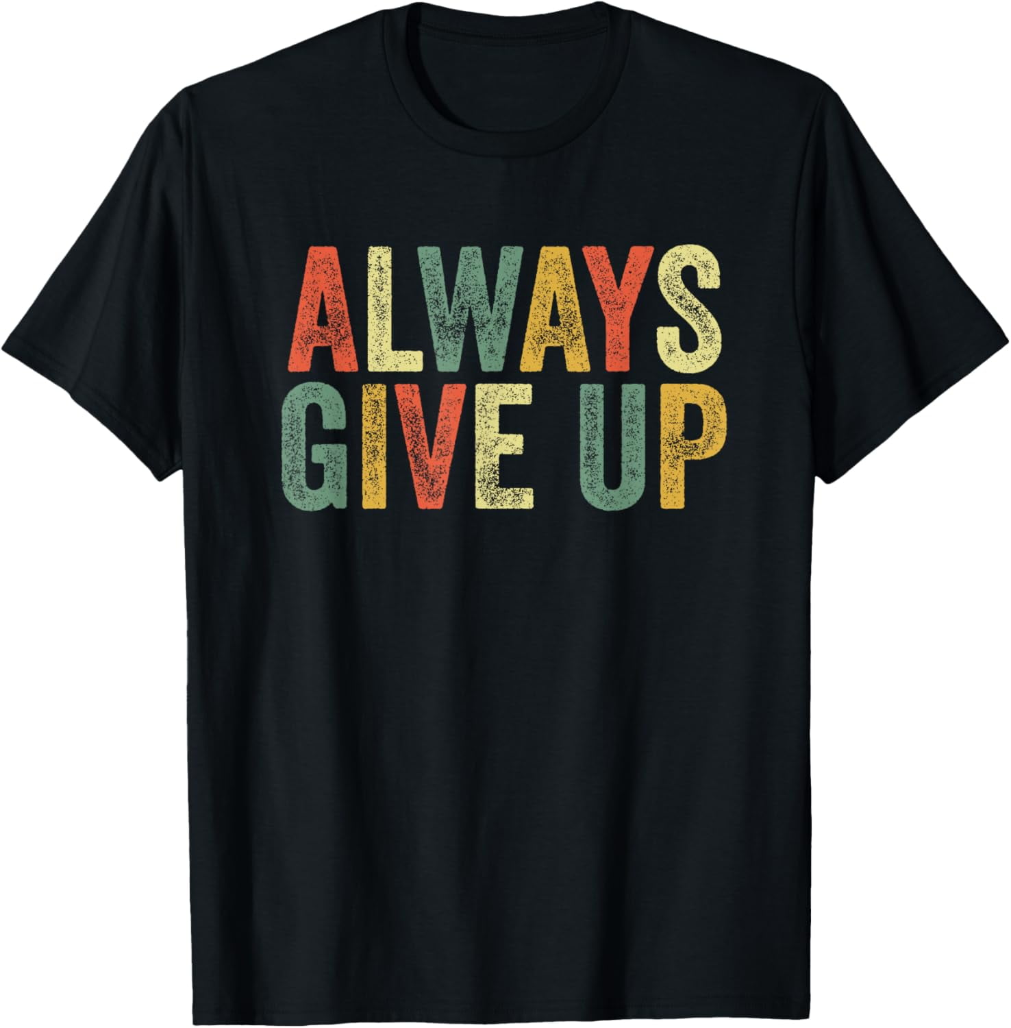 Always Give Up Funny Meme Sarcastic Humor Humorous Sarcasm T-Shirt ...