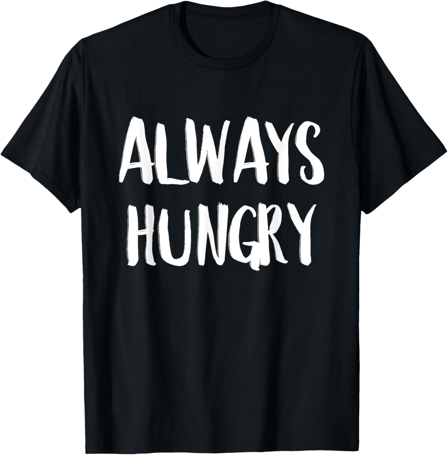 Always Hungry - Popular Funny Quote T-Shirt men and women can wear ...