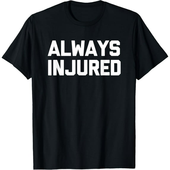 Always Injured - Funny Get Well Soon Surgery Recovery Injury T-Shirt ...