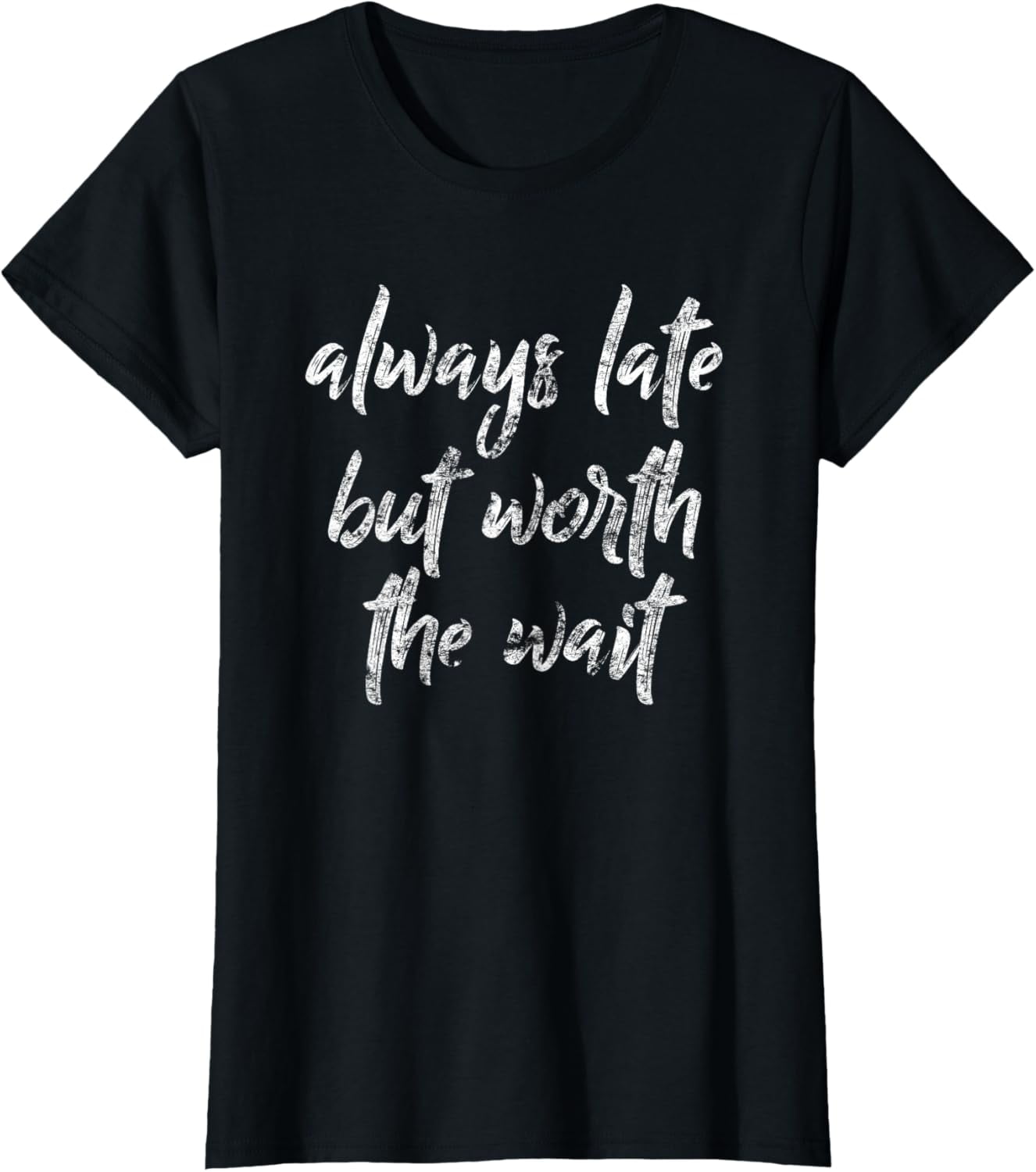 Always Late But Worth The Wait - Funny Women Quote & Saying T-Shirt ...