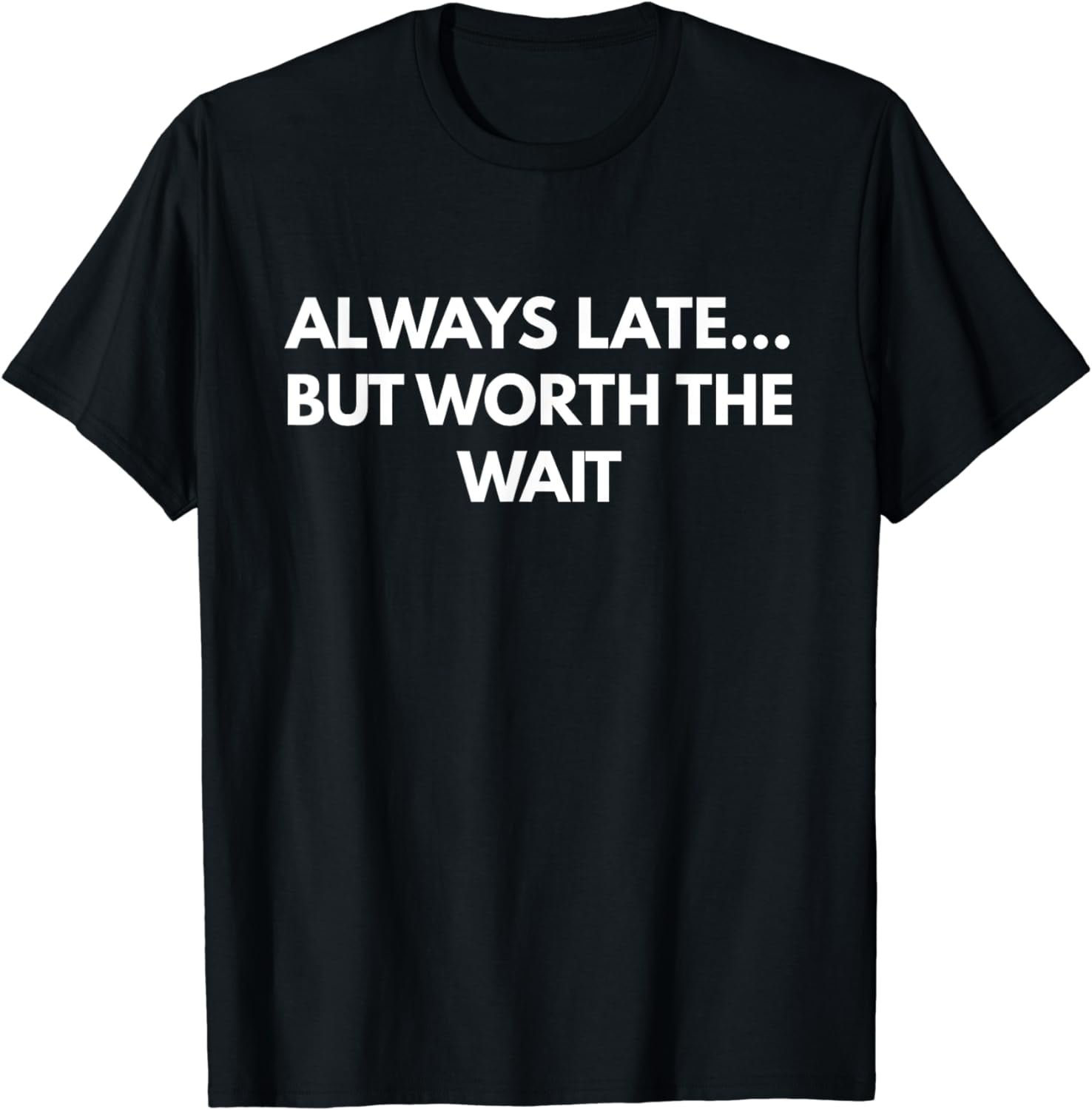 Always Late... But Worth The Wait t-shirt - Funny text shirt - Walmart.com