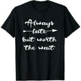 Always Late But Worth the Wait T Shirt Men Women - Walmart.com Always Late But Worth the Wait T Shirt Men Women - Walmart.com